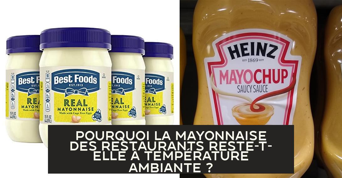 Pourquoi la mayonnaise des restaurants reste-t-elle à température ...